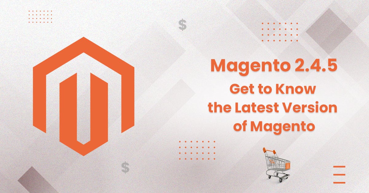Magento 2.4.5 - Check Out the New Features